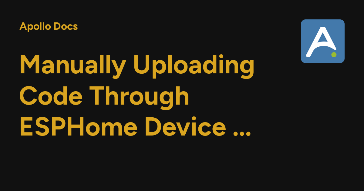 Manually Uploading Code Through ESPHome Device Builder - Apollo Docs
